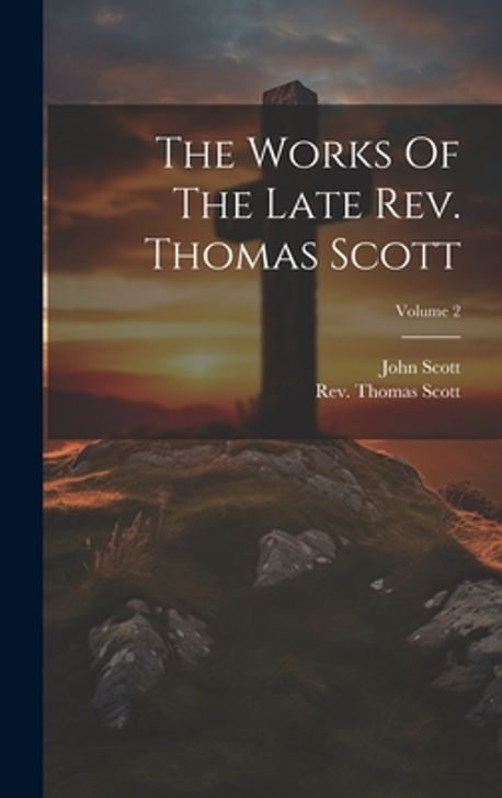 The Works Of The Late Rev. Thomas Scott; Volume 2 | Scott, Thomas - 교보문고