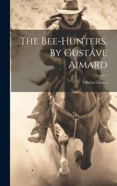 The Bee-hunters, By Gustave Aimard | Gloux, Olivier - 교보문고