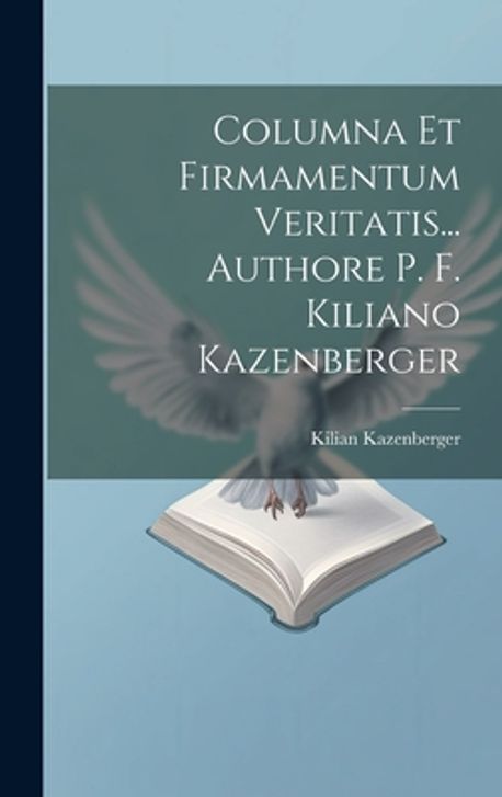 Columna Et Firmamentum Veritatis... Authore P. F. Kiliano Kazenberger ...
