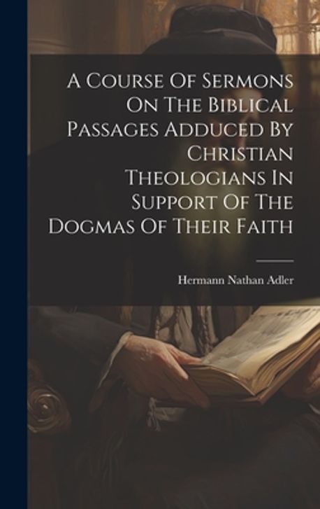 A Course Of Sermons On The Biblical Passages Adduced By Christian ...