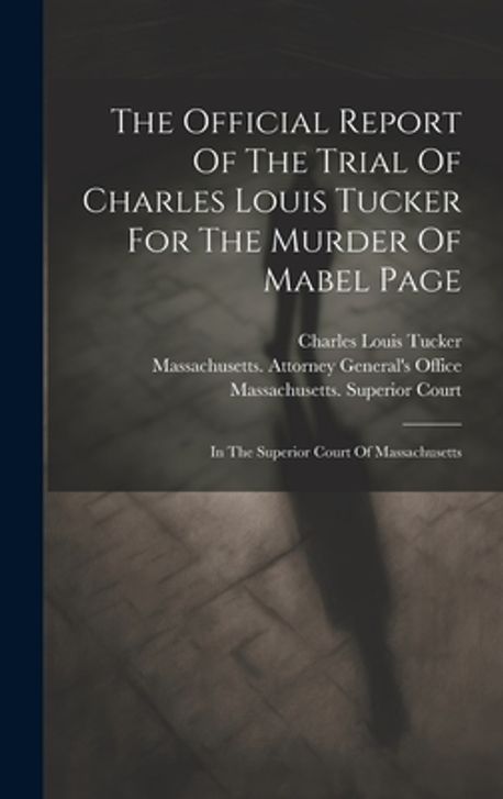 The Official Report Of The Trial Of Charles Louis Tucker For The Murder ...