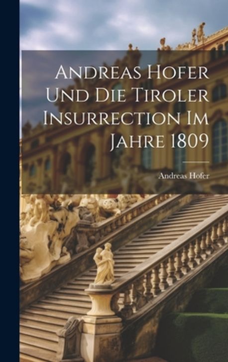 Andreas Hofer und die Tiroler Insurrection im Jahre 1809 | Hofer ...