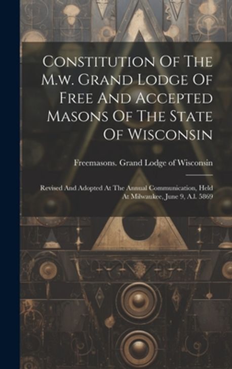 Constitution Of The M.w. Grand Lodge Of Free And Accepted Masons Of The ...