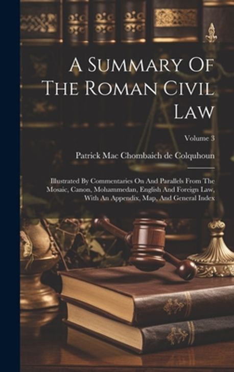 A Summary Of The Roman Civil Law | Patrick Mac Chombaich de Colquhoun ...