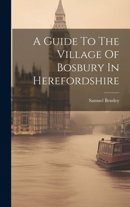 A Guide To The Village Of Bosbury In Herefordshire | Bentley, Samuel - 교보문고