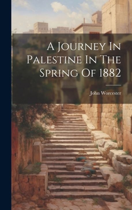 A Journey In Palestine In The Spring Of 1882 | Worcester, John - 교보문고