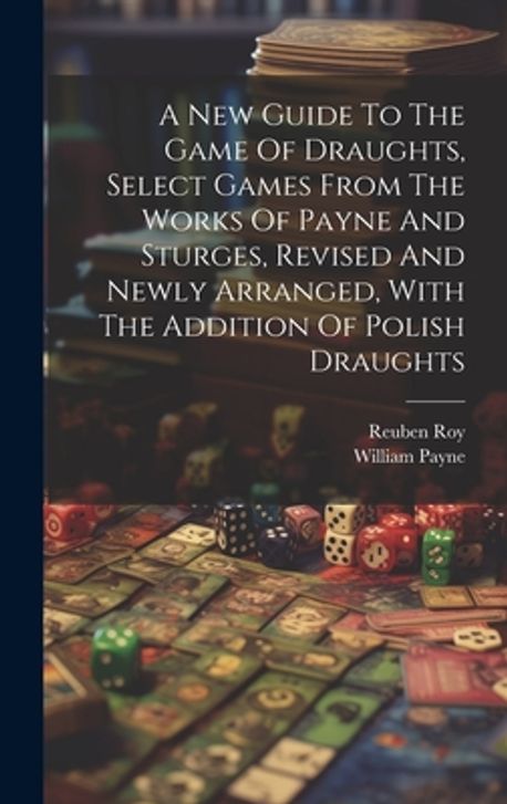 A New Guide To The Game Of Draughts, Select Games From The Works Of ...
