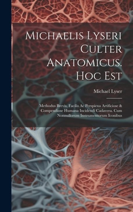 Michaelis Lyseri Culter Anatomicus. Hoc Est | Lyser, Michael - 교보문고