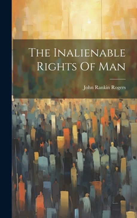 The Inalienable Rights Of Man | Rogers, John Rankin - 교보문고