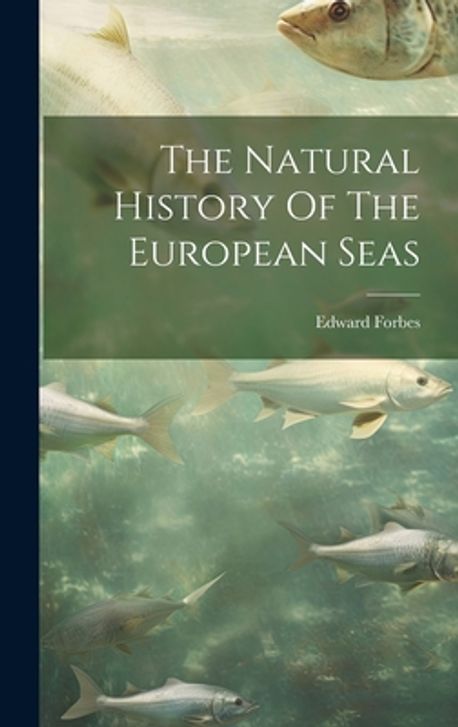 The Natural History Of The European Seas | Forbes, Edward - 교보문고