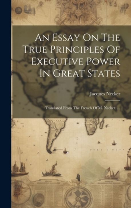 An Essay On The True Principles Of Executive Power In Great States ...