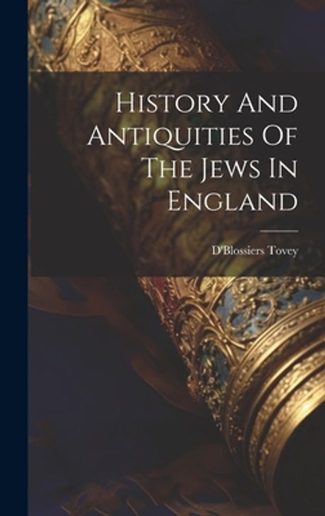 History And Antiquities Of The Jews In England | Tovey, D'Blossiers - 교보문고