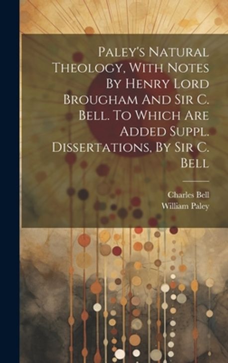 Paley's Natural Theology, With Notes By Henry Lord Brougham And Sir C ...