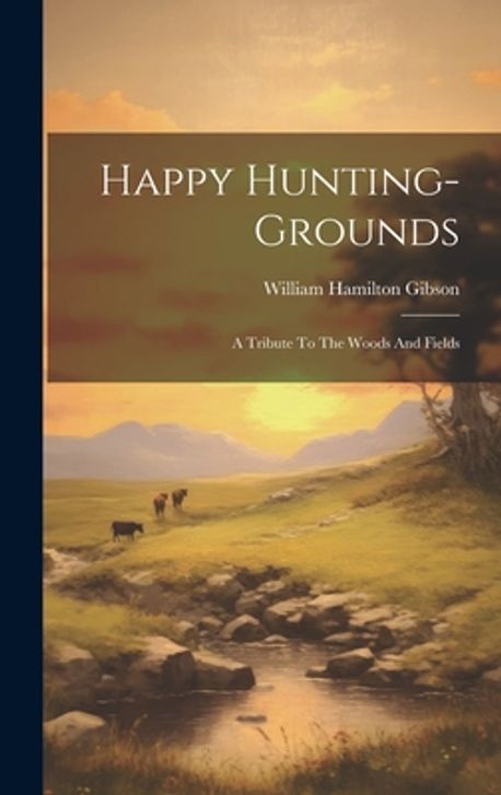 Happy Hunting-grounds | Gibson, William Hamilton - 교보문고