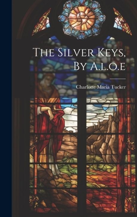 The Silver Keys, By A.l.o.e | Tucker, Charlotte Maria - 교보문고