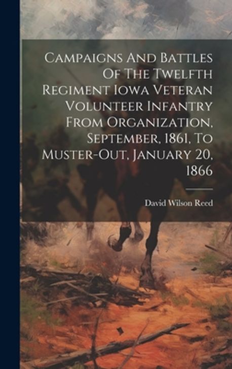 Campaigns And Battles Of The Twelfth Regiment Iowa Veteran Volunteer ...