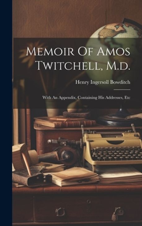 Memoir Of Amos Twitchell, M.d. | Bowditch, Henry Ingersoll - 교보문고