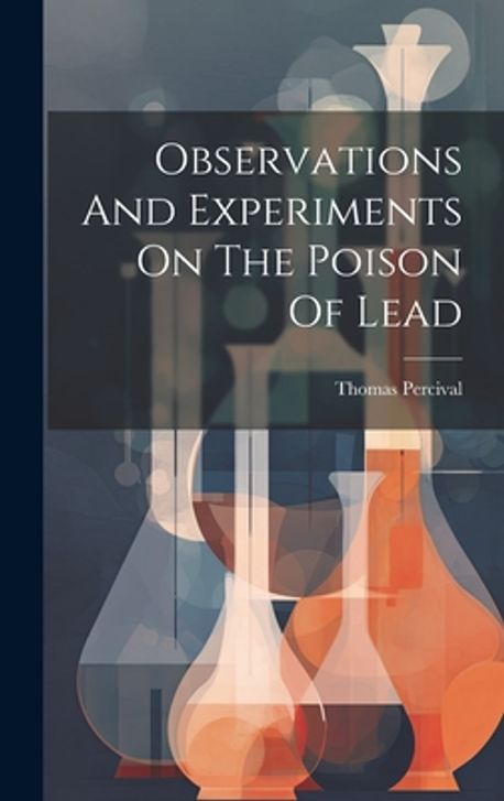 Observations And Experiments On The Poison Of Lead | Percival, Thomas ...