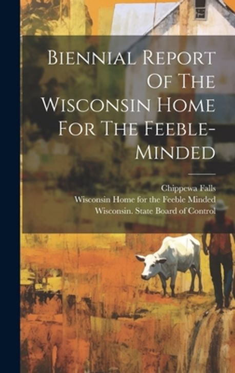 Biennial Report Of The Wisconsin Home For The Feeble-minded | Wisconsin ...