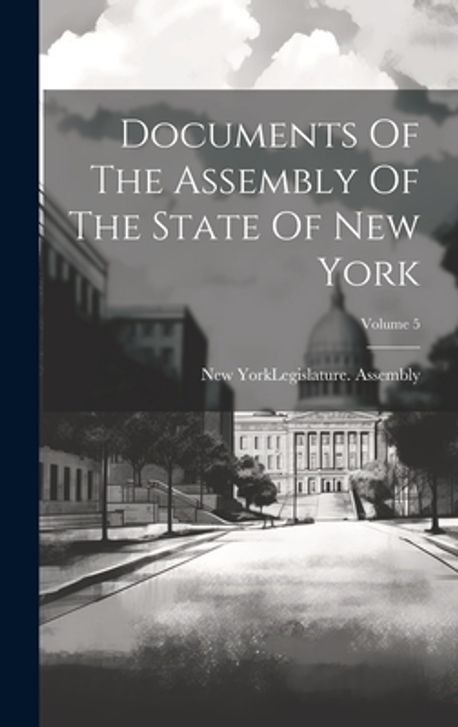 Documents Of The Assembly Of The State Of New York; Volume 5 | New York ...