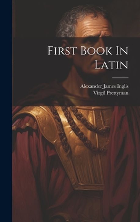 First Book In Latin | Inglis, Alexander James - 교보문고