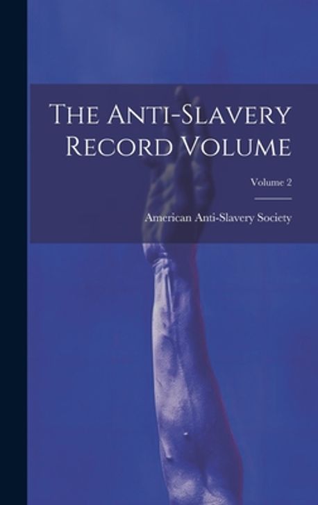 The Anti-slavery Record Volume; Volume 2 | Society, American Anti ...