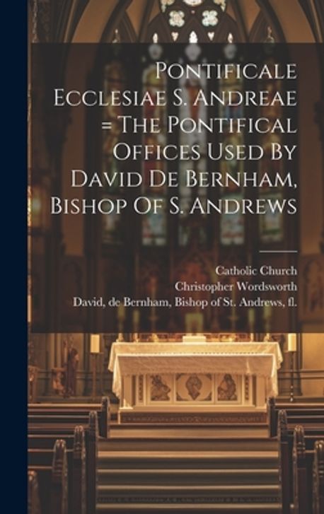 Pontificale Ecclesiae S. Andreae = The Pontifical Offices Used By David ...