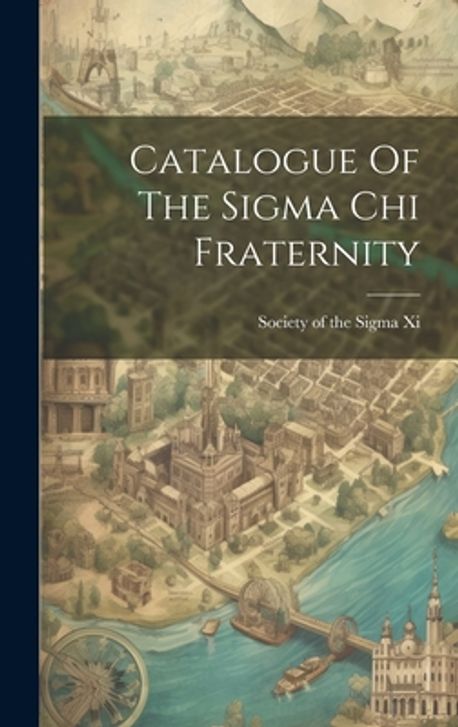 Catalogue Of The Sigma Chi Fraternity | Society of the SIGMA XI - 교보문고