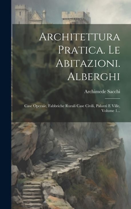 Architettura Pratica. Le Abitazioni. Alberghi | Sacchi, Archimede - 교보문고