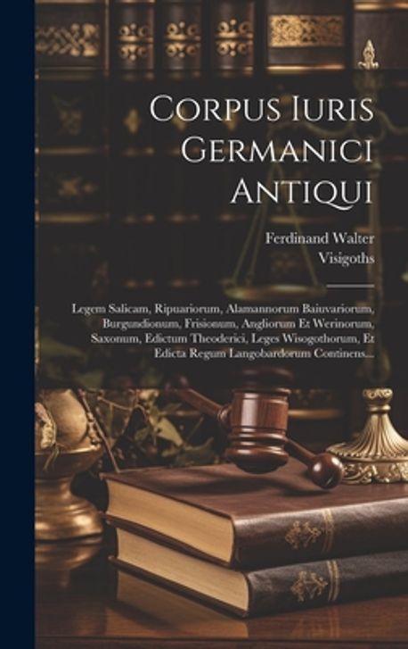 Corpus Iuris Germanici Antiqui | Walter, Ferdinand - 교보문고