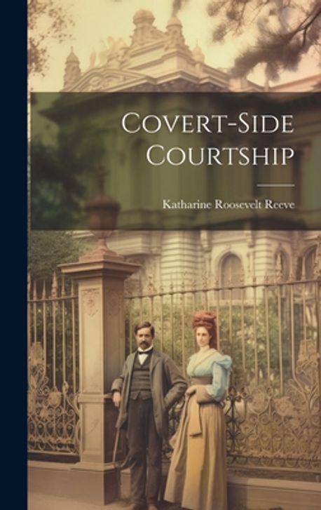 Covert-side Courtship | Reeve, Katharine Roosevelt - 교보문고