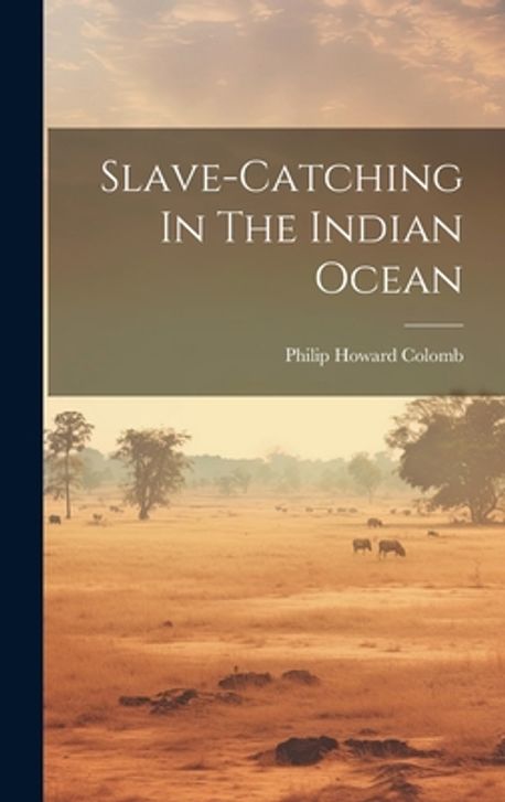 Slave-catching In The Indian Ocean | Colomb, Philip Howard 1831-1899 - 교보문고