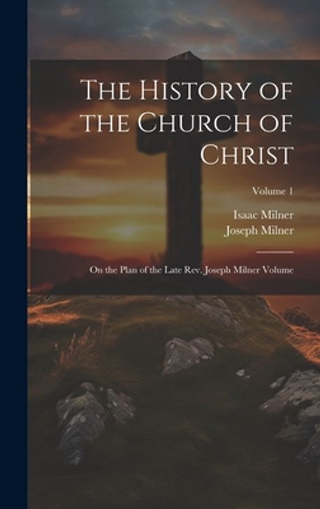 The History of the Church of Christ; On the Plan of the Late Rev ...