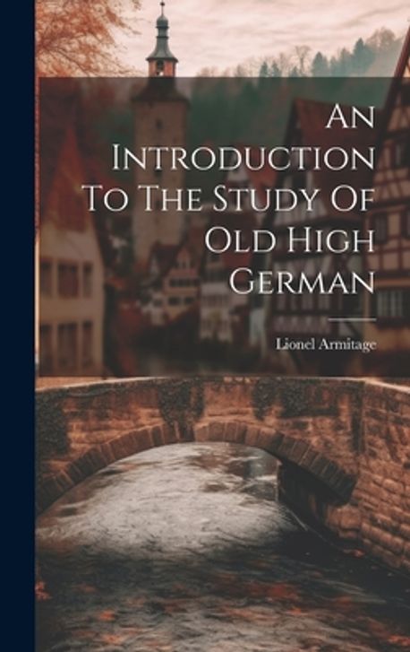 An Introduction To The Study Of Old High German | 1862-, Armitage ...