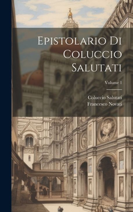 Epistolario di Coluccio Salutati; Volume 1 | 1331-1406, Salutati ...