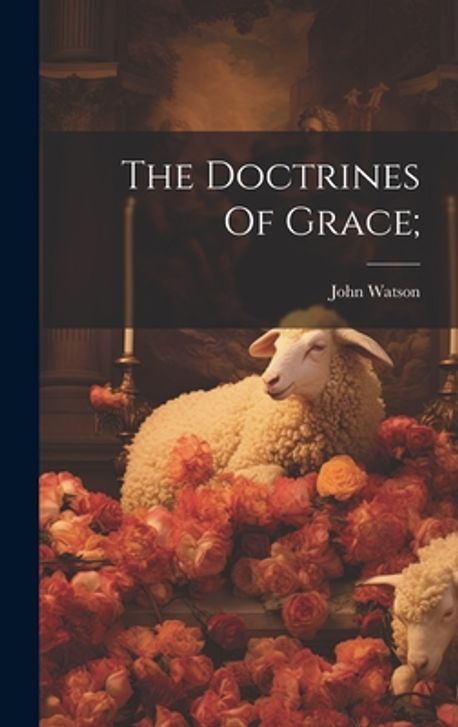 The Doctrines Of Grace; | 1850-1907, Watson John - 교보문고