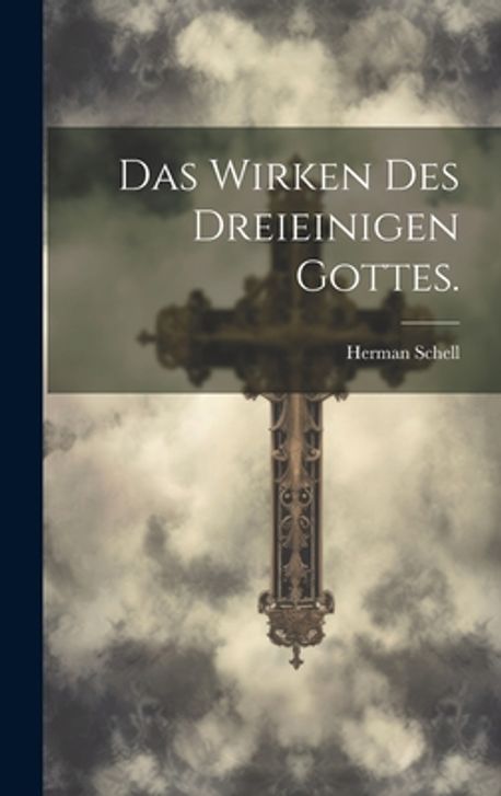 Das Wirken des Dreieinigen Gottes. | Schell, Herman - 교보문고