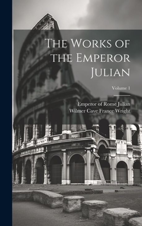 The Works of the Emperor Julian; Volume 1 | Julian, Emperor of Rome 331 ...
