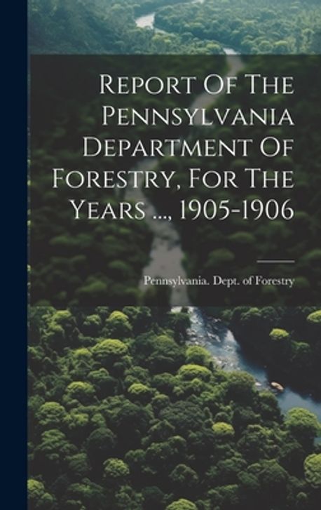 Report Of The Pennsylvania Department Of Forestry, For The Years ...