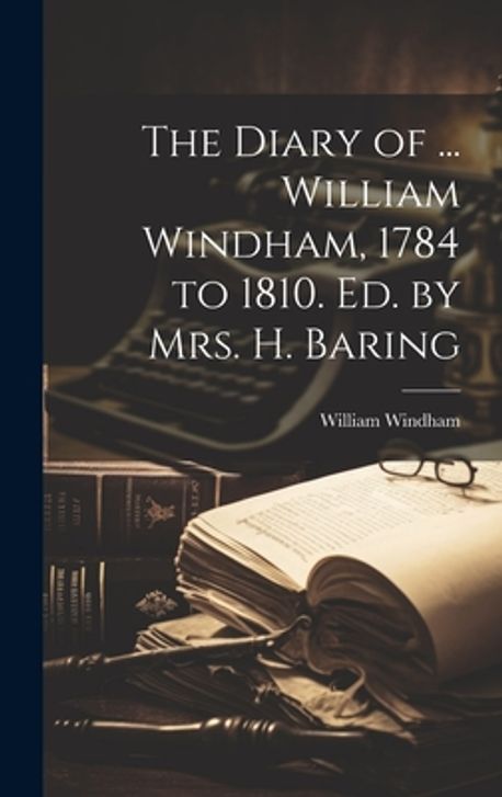 The Diary of ... William Windham, 1784 to 1810. Ed. by Mrs. H. Baring ...