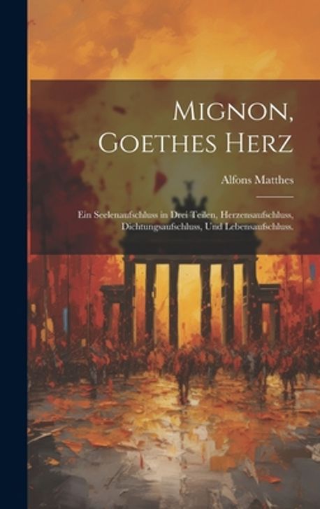 Mignon, Goethes Herz | Matthes, Alfons - 교보문고