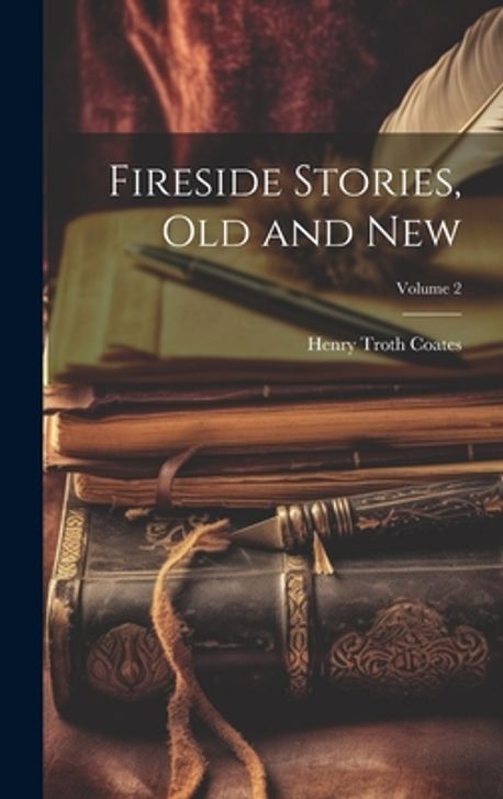 Fireside Stories, Old and New; Volume 2 | Coates, Henry Troth - 교보문고