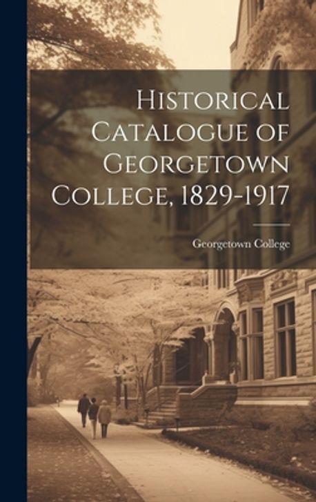 Historical Catalogue of Georgetown College, 1829-1917 | Georgetown ...