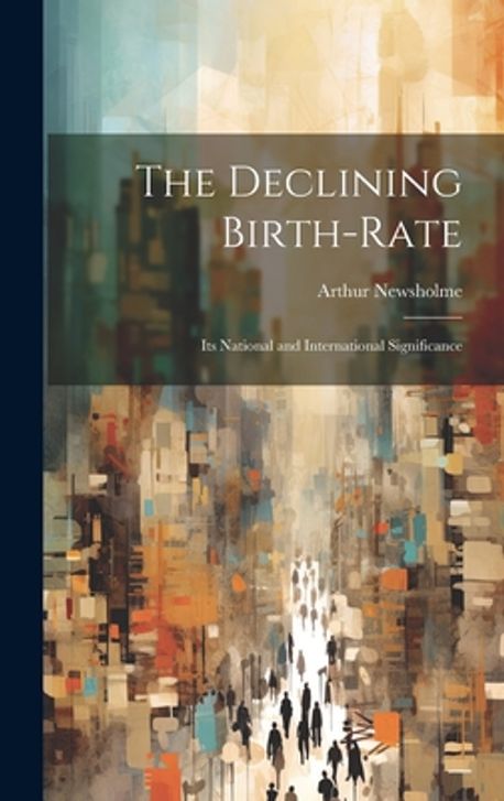 The Declining Birth-Rate | Newsholme, Arthur - 교보문고