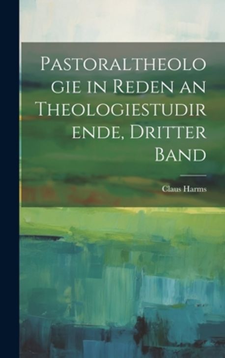 Pastoraltheologie in Reden an Theologiestudirende, Dritter Band | Harms ...