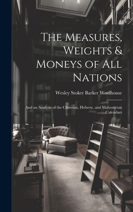 The Measures, Weights & Moneys of All Nations | Woolhouse, Wesley ...