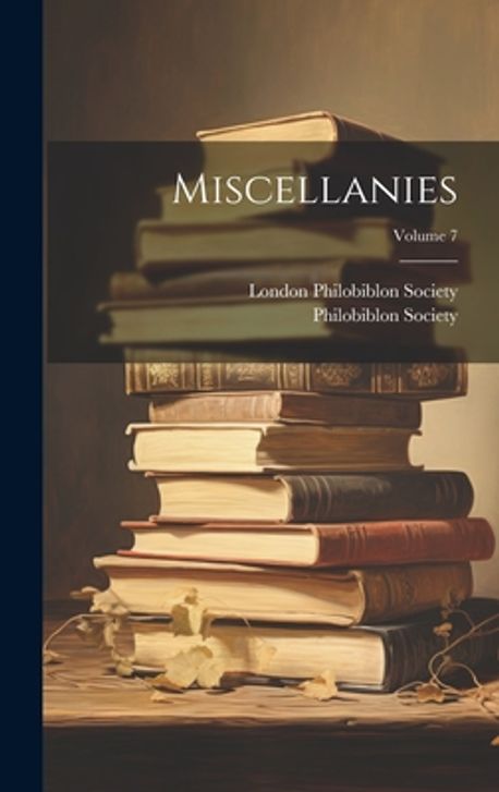 Miscellanies; Volume 7 | Philobiblon Society (Great Britain) - 교보문고