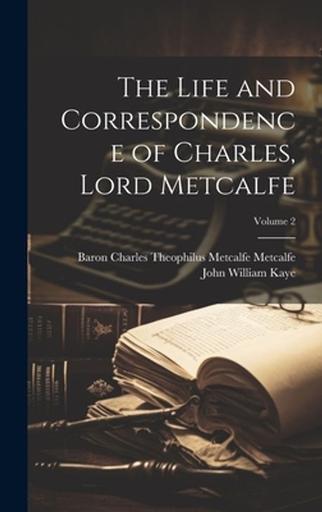 The Life and Correspondence of Charles, Lord Metcalfe; Volume 2 | Kaye ...