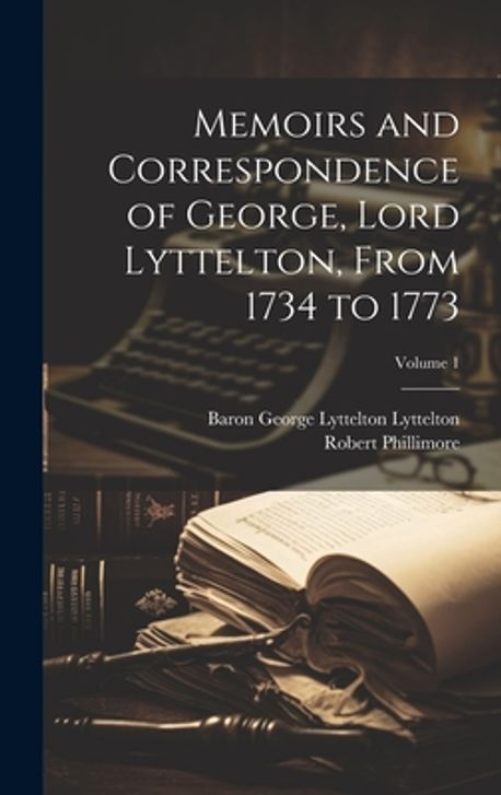Memoirs and Correspondence of George, Lord Lyttelton, From 1734 to 1773 ...