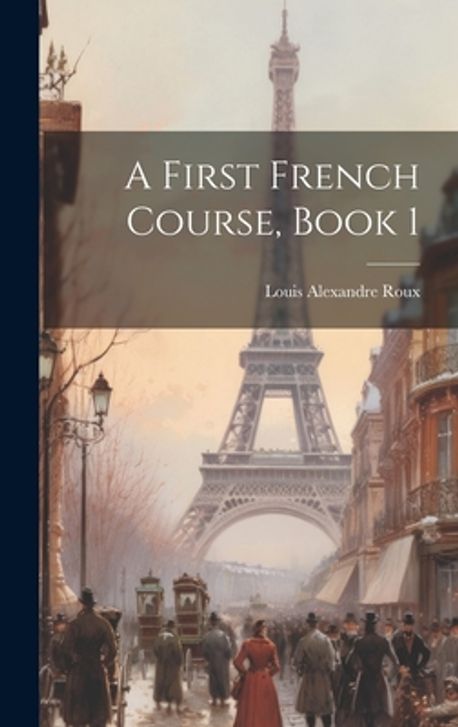 A First French Course, Book 1 | Roux, Louis Alexandre - 교보문고
